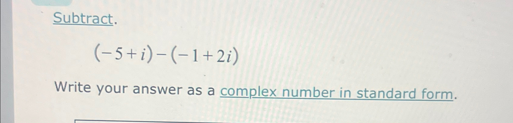 Solved Subtract.(-5+i)-(-1+2i)Write your answer as a complex | Chegg.com