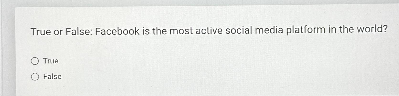 Solved True or False: Facebook is the most active social | Chegg.com