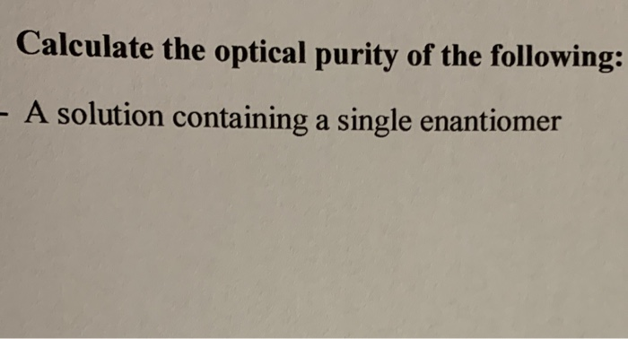 Solved Calculate the optical purity of the following: - A | Chegg.com