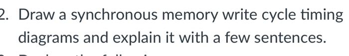 Solved 2. Draw a synchronous memory write cycle timing | Chegg.com
