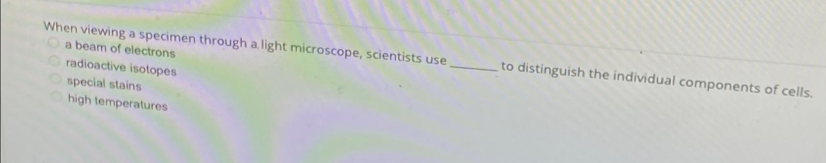 Solved When viewing a specimen through a, ﻿light microscope, | Chegg.com