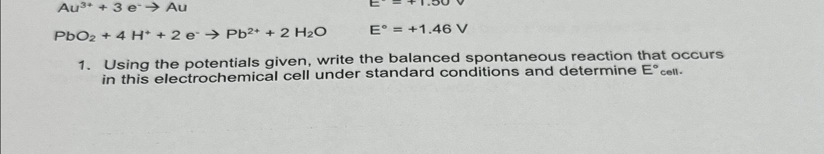 Solved Au3++3e-→AuPbO2+4H++2e-→Pb2++2H2O,E°=+1.46VUsing the | Chegg.com