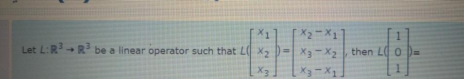 Solved X1] [X2-X1 Let L:R3 → Rbe a linear operator such that | Chegg.com