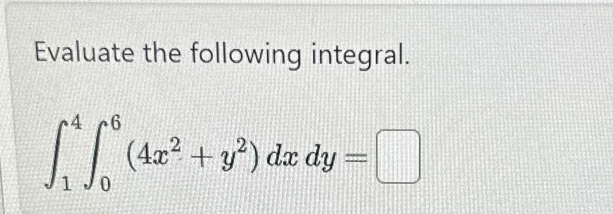 Solved Evaluate the following integral.∫14∫06(4x2+y2)dxdy= | Chegg.com