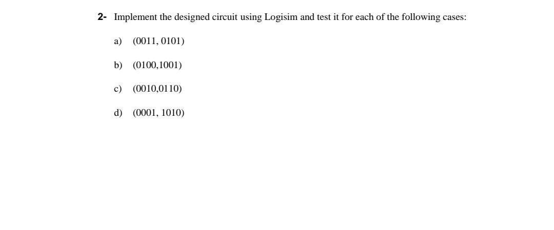 Solved 2- Implement the designed circuit using Logisim and | Chegg.com