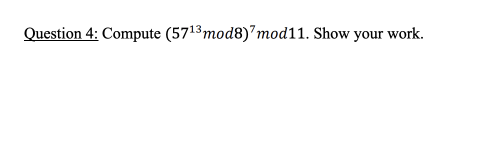 Solved Question 4: Compute (5713mod8)7mod11. ﻿Show your | Chegg.com