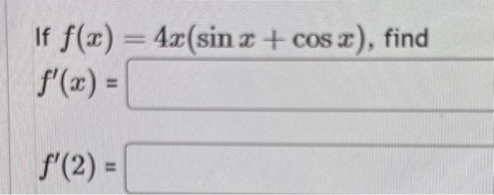 Solved If f(x)=4x(sinx+cosx),f′(x)=f′(2)= | Chegg.com