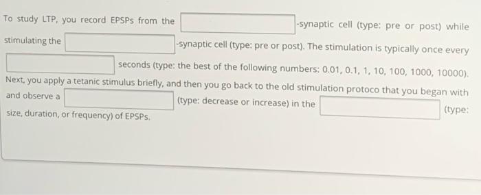 Solved To study LTP, you record EPSPs from the -synaptic | Chegg.com