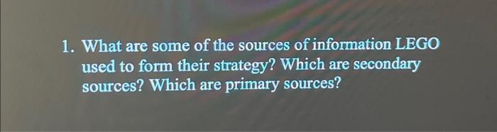 Solved 1. What are some of the sources of information LEGO | Chegg.com