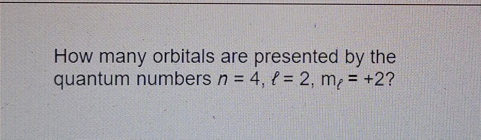 Solved How many orbitals are presented by thequantum numbers | Chegg.com