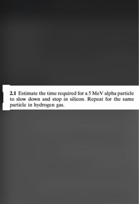 2.1 Estimate the time required for a 5MeV alpha | Chegg.com