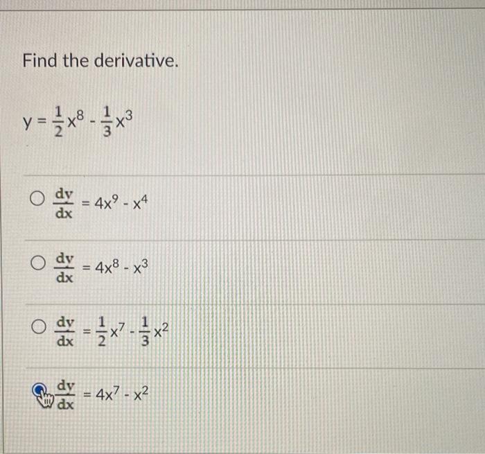 Solved Find the derivative. y=21x8−31x3 dxdy=4x9−x4 | Chegg.com