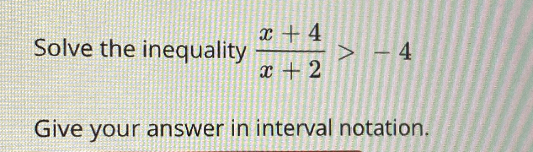Solved Solve the inequality x+4x+2>-4Give your answer in | Chegg.com