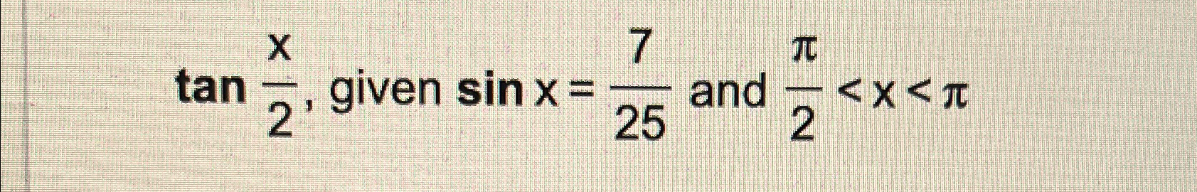 Solved tanx2, ﻿given sinx=725 ﻿and π2 | Chegg.com
