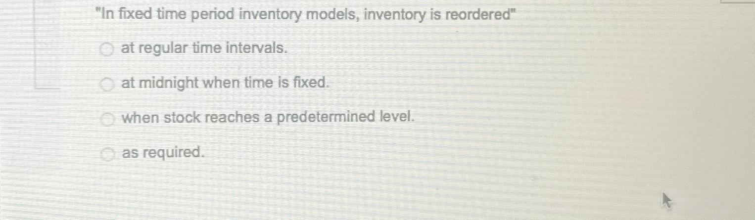 "In fixed time period inventory models, inventory is | Chegg.com