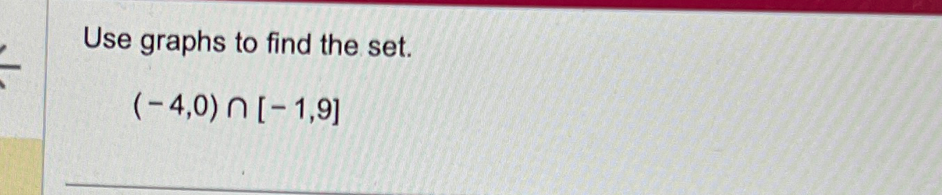 Solved Use graphs to find the set.(-4,0)∩[-1,9] | Chegg.com