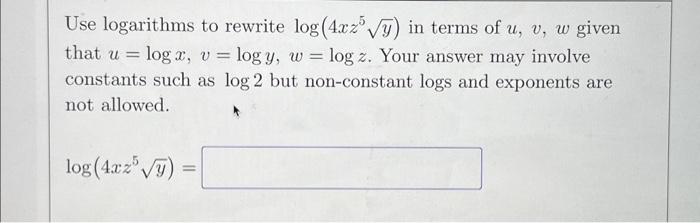 Solved Use logarithms to rewrite log(4xz5y) in terms of | Chegg.com