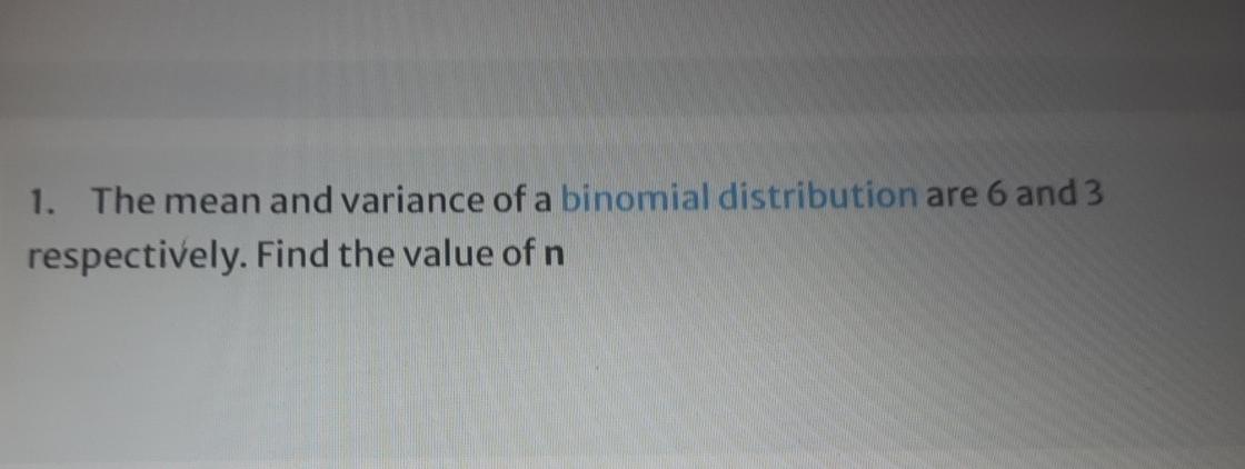Solved 1. The mean and variance of a binomial distribution | Chegg.com