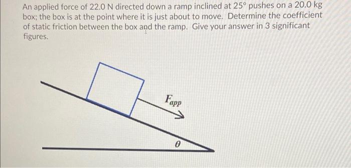 Solved An applied force of 22.0 N directed down a ramp | Chegg.com