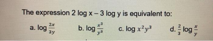 Solved The expression 2 log x-3 log y is equivalent to: a. | Chegg.com