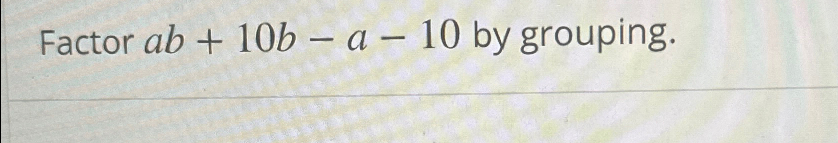 Solved Factor ab+10b-a-10 ﻿by grouping. | Chegg.com