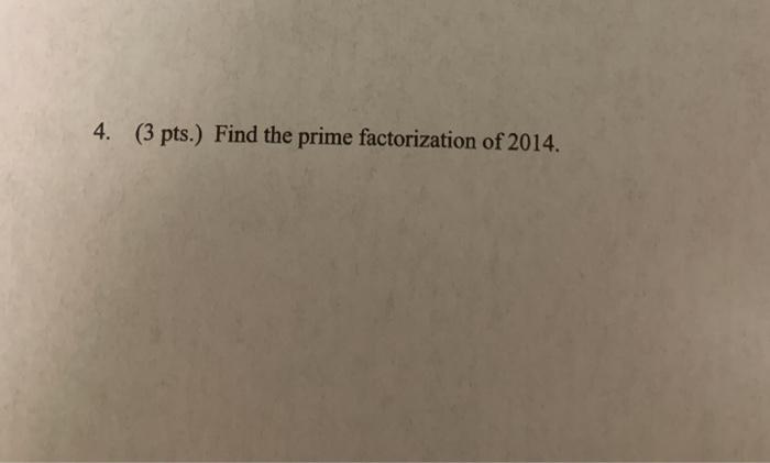 Solved 4. (3 pts.) Find the prime factorization of 2014. | Chegg.com Solved 4. (3 pts.) Find the prime factorization of 2014. | Chegg.com