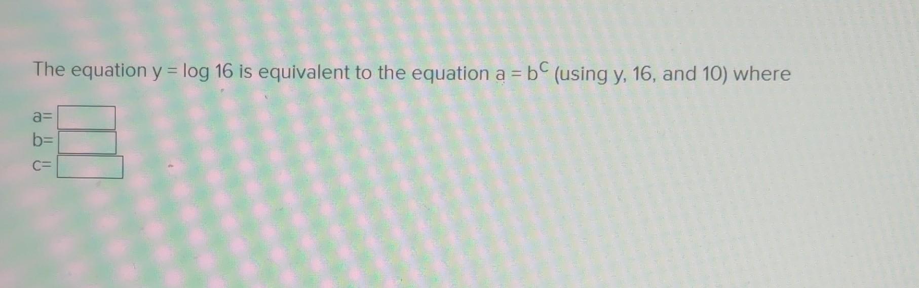 Solved The equation y=log16 is equivalent to the equation | Chegg.com