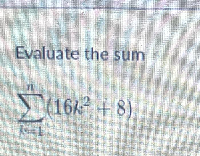 Solved Evaluate the sum (16k? + 8) | Chegg.com