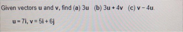 Solved Given vectors u and v, find (a) 3u (b) 3u+4v (c) v−4u | Chegg.com