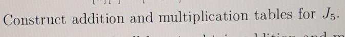 Solved Construct addition and multiplication tables for J5. | Chegg.com