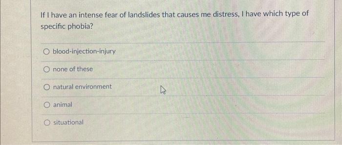 Solved If I have an intense fear of landslides that causes | Chegg.com