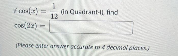 Solved If cos(x)=121 (in Quadrant-I), find cos(2x)= (Please | Chegg.com