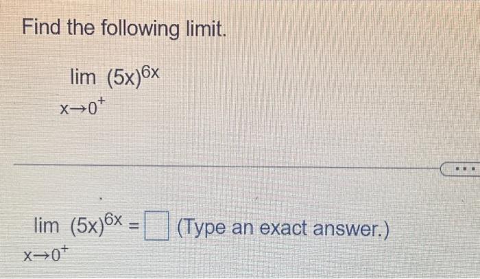 Solved Find the following limit. lim (5x)6x X→0+ lim (5x)x= | Chegg.com