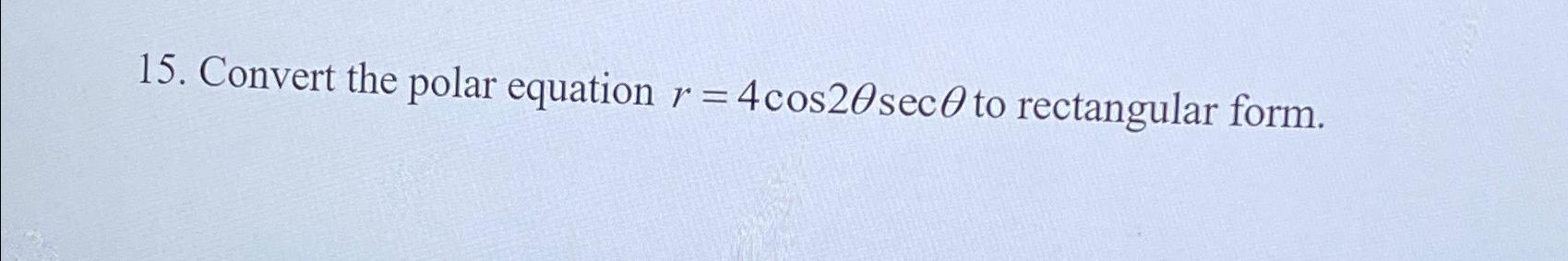 Solved Convert the polar equation r=4cos2θsecθ ﻿to | Chegg.com