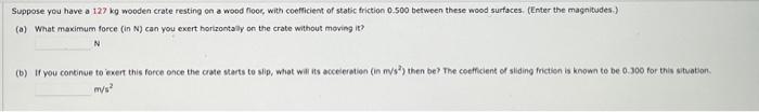 Solved Suppose you have a 127 kg wooden crate resting on a | Chegg.com