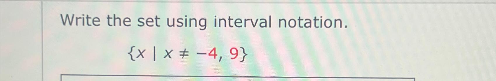 Solved Write the set using interval notation.{x|x≠-4,9} | Chegg.com