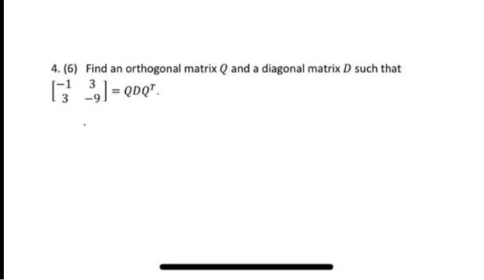 Solved 4. (6) Find an orthogonal matrix Q and a diagonal | Chegg.com