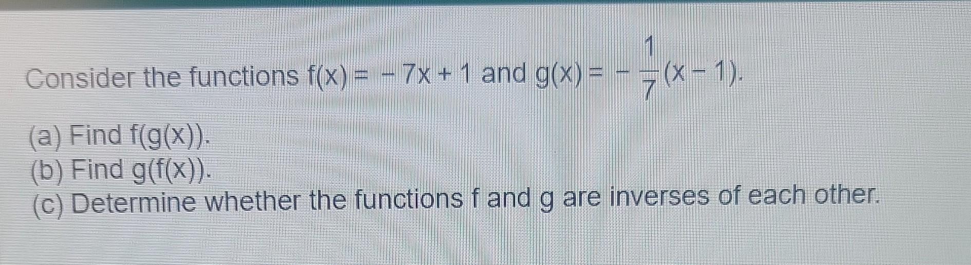 Solved Consider the functions f(x)=−7x+1 and g(x)=−71(x−1) | Chegg.com