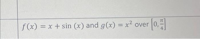 Solved 2 f(x) = x + sin (x) and g(x) = x² over [0,pi/4] | Chegg.com