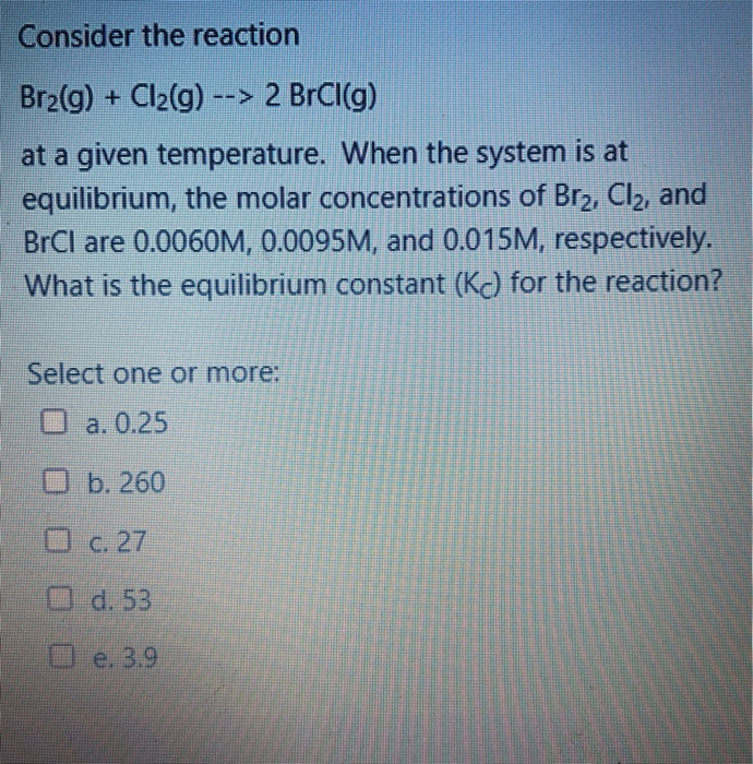 Solved Consider the reaction Br2(g) + Cl2(g) --> 2 BrCl(g) | Chegg.com