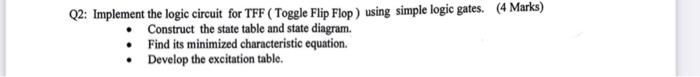 Solved Q2: Implement the logic circuit for TFF ( Toggle Flip | Chegg.com