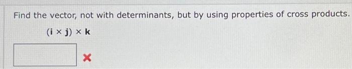 Solved Find the vector, not with determinants, but by using | Chegg.com