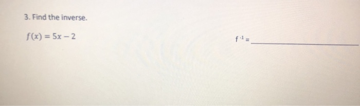 Solved 3. Find the inverse. f(x) = 5x - 2 fia | Chegg.com