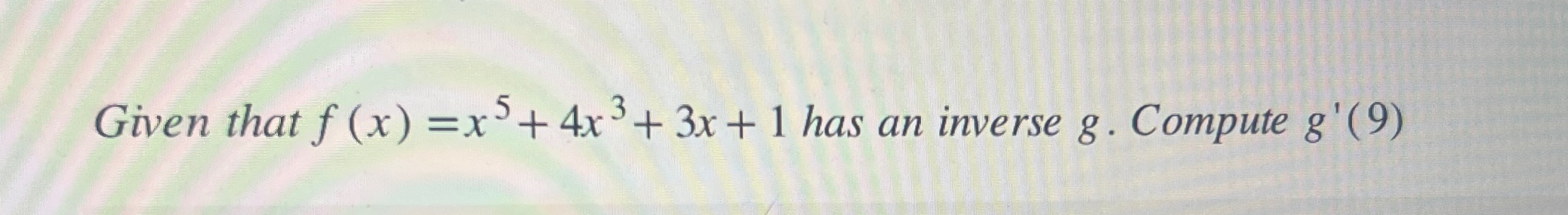 Solved Given that f(x)=x5+4x3+3x+1 ﻿has an inverse g. | Chegg.com