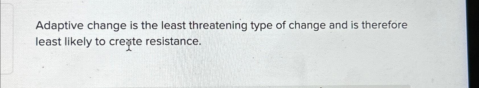 Solved Adaptive change is the least threatening type of | Chegg.com