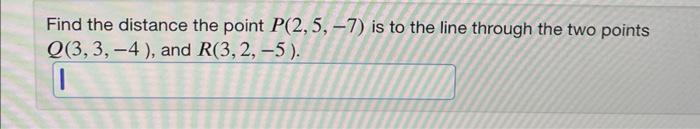Solved Find the distance the point P(2,5,−7) is to the line | Chegg.com