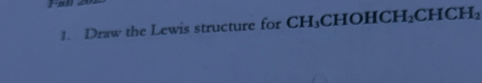 Solved Draw the Lewis structure for CH3CHOHCH2CHCH2 | Chegg.com