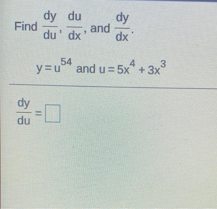 Solved dy du Find du' dx dy and dx' 54 y=u and u = 5x4 + 3x3 | Chegg.com