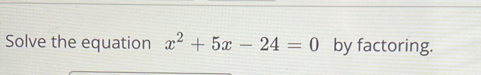 Solved Solve the equation x2+5x-24=0 ﻿by factoring. | Chegg.com