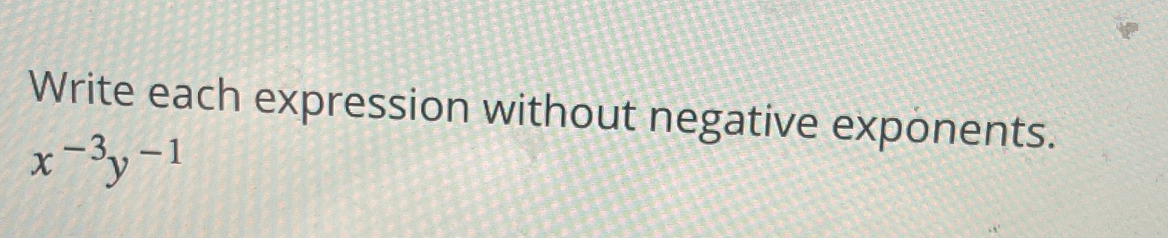 Solved Write each expression without negative exponents. | Chegg.com